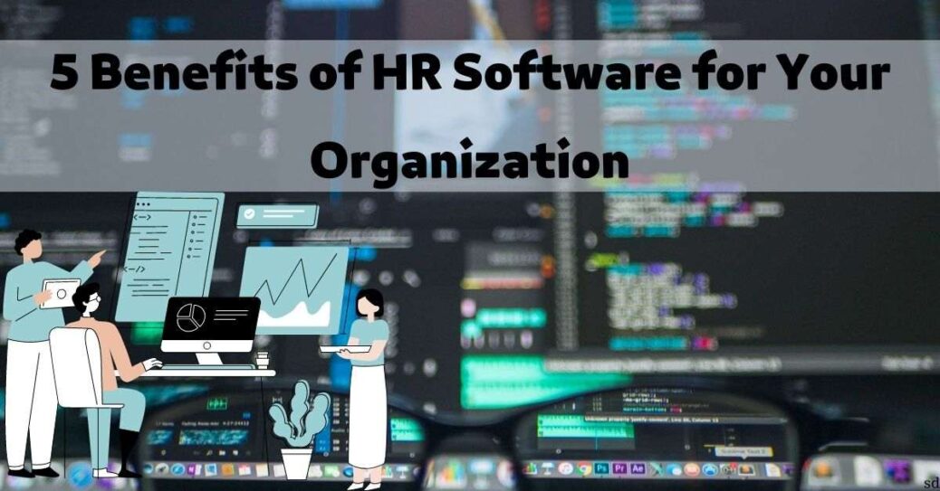 HR Software for Your Organization:5 Benefits