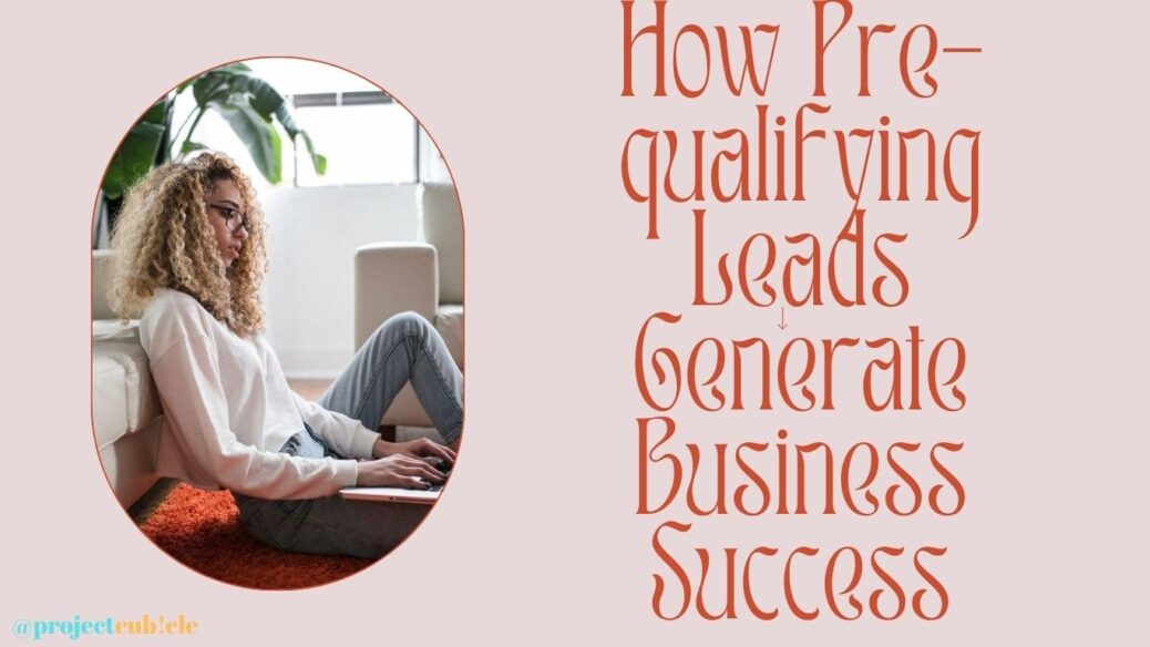 How Pre-qualifying Leads Generate Success