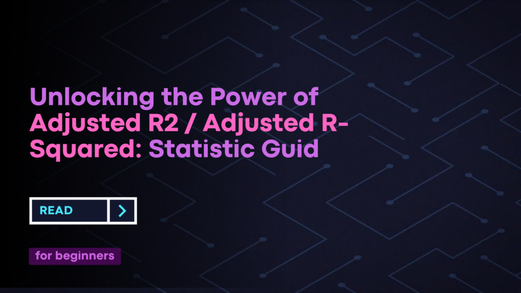 Unlocking the Power of Adjusted R2 / Adjusted R-Squared: Statistic Guid