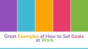 Great Examples of How to Set Goals at Work